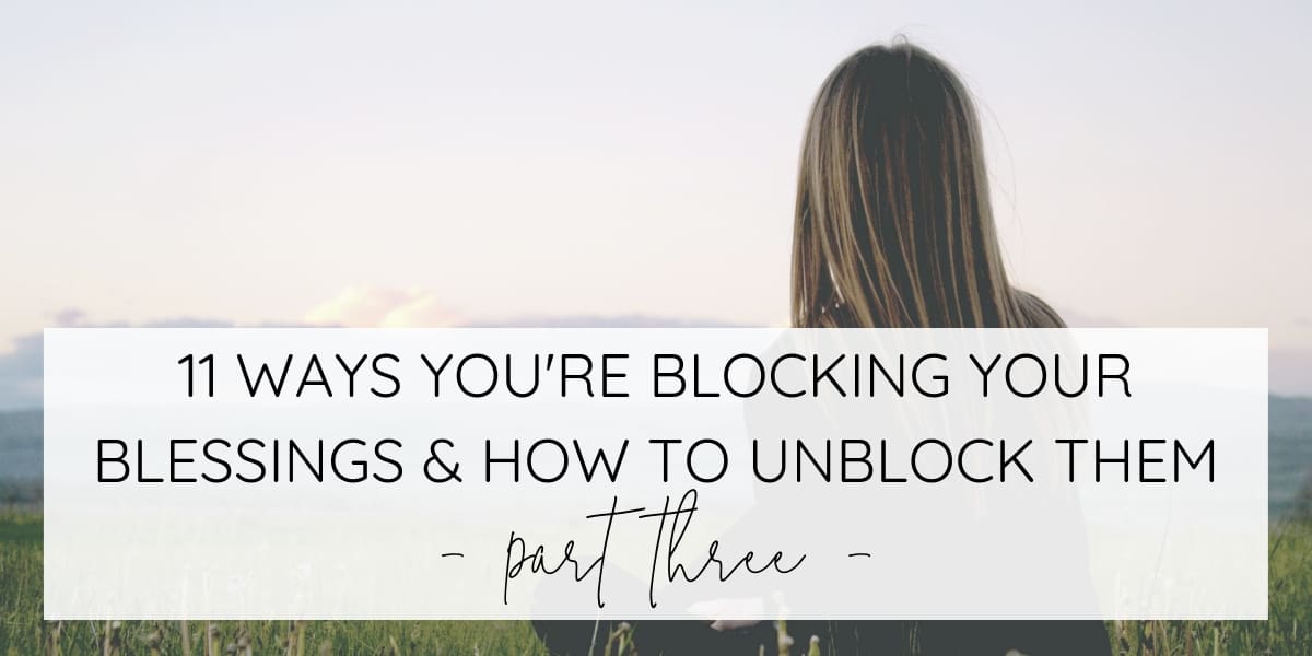 11 Ways You’re Blocking Your Blessings and How to Unblock Them – Part 3 ...